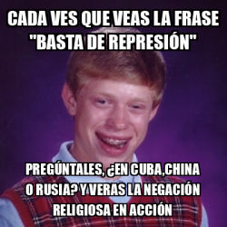 Meme Bad Luck Brian - cada ves que veas la frase "basta de REPRESIÓN ...