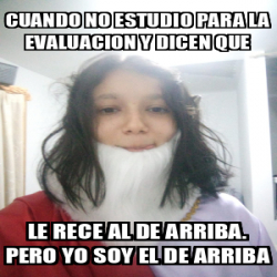 Meme Personalizado - Cuando no estudio para la evaluacion y DICEN QUE ...
