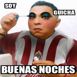 Meme Personalizado - soy guicha buenas noches - 33327739