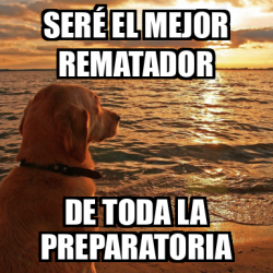 Meme Personalizado - Seré el mejor rematador De toda la preparatoria ...