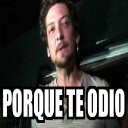 Meme Personalizado - Porque te odio - 33328167