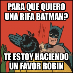 Meme Batman slaps Robin - Para que quiero una rifa Batman? Te estoy ...
