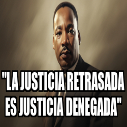 Meme Personalizado - "La justicia retrasada es justicia denegada ...