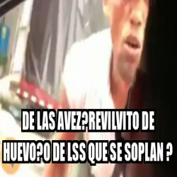 Meme Personalizado - De las avez?revilvito de huevo?o de lss que se ...