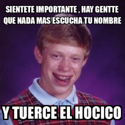 Meme Bad Luck Brian - SIENTETE IMPORTANTE , HAY GENTTE QUE NADA MAS ...