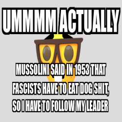 Meme Personalizado - Ummmm actually mussolini said in 1953 that ...