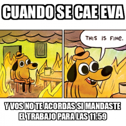 Meme Personalizado - Cuando se cae EVA Y vos no te acordas si mandaste ...
