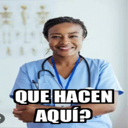 Meme Personalizado - Que hacen aquí? - 33330183