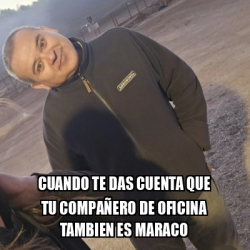 Meme Personalizado - Cuando te das cuenta que tu compañero de oficina ...