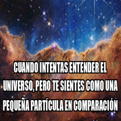 Meme Personalizado - Cuando intentas entender el universo, pero te ...