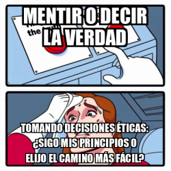 Meme Personalizado - Mentir o decir la verdad Tomando decisiones éticas ...