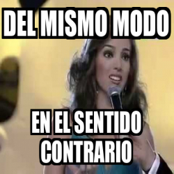 Meme Personalizado - Del mismo modo En el sentido contrario - 33331116