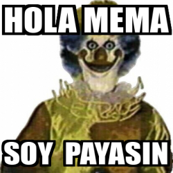Meme Personalizado - Hola mema Soy payasin - 33331562