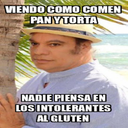 Meme Personalizado - Viendo como comen pan y torta Nadie piensa en los ...