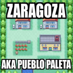 Meme Personalizado - ZARAGOZA aka pueblo paleta - 33331617