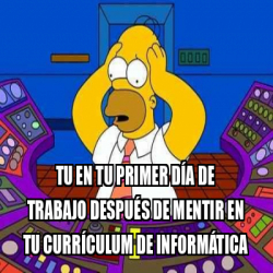 Meme Personalizado - Tu en tu primer día de trabajo después de mentir ...