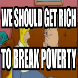 Meme Personalizado - we should get rich to break poverty - 33331835
