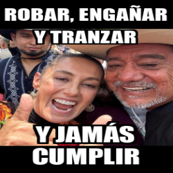 Meme Personalizado - Robar, engañar y tranzar Y jamás cumplir - 33332406