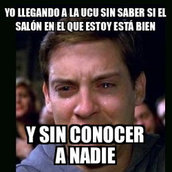 Meme crying peter parker - Yo llegando a la ucu sin saber si el salón ...