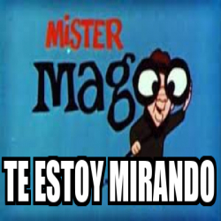 Meme Personalizado - TE ESTOY MIRANDO - 33333033