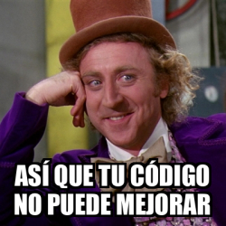 Meme Willy Wonka - así que tu código no puede mejorar - 33333100