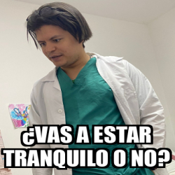 Meme Personalizado - ¿Vas a estar tranquilo o no? - 33333609