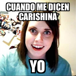 Meme Overly Attached Girlfriend - Cuando me dicen carishina Yo - 33333647