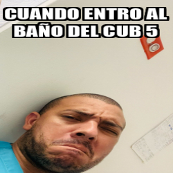 Meme Personalizado - cuando entro al baño del cub 5 - 33333660