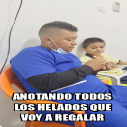 Meme Personalizado - ANOTANDO TODOS LOS HELADOS QUE VOY A REGALAR ...