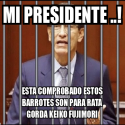 Meme Personalizado - MI PRESIDENTE ..! ESTA COMPROBADO ESTOS BARROTES ...