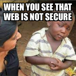 Meme Personalizado - WHEN YOU SEE THAT WEB IS NOT SECURE - 33334636