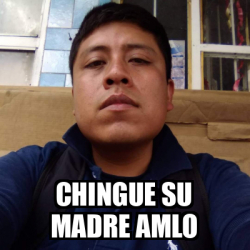 Meme Personalizado - Chingue su madre AMLO - 33334857