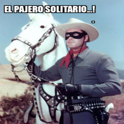 Meme Personalizado - EL PAJERO SOLITARIO...! . - 33334961