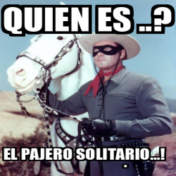 Meme Personalizado - QUIEN ES ..? EL PAJERO SOLITARIO...! . - 33334962