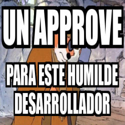 Meme Personalizado - UN APPROVE PARA ESTE HUMILDE DESARROLLADOR - 33335252