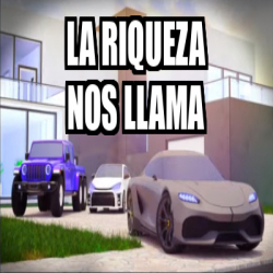 Meme Personalizado - LA RIQUEZA NOS LLAMA - 33335998