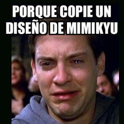 Meme crying peter parker - porque copie un diseño de mimikyu - 33336231