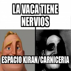Meme Personalizado - La vaca tiene nervios Espacio Kiran/Carniceria ...