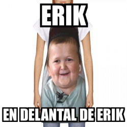 Meme Personalizado - erik en delantal de erik - 33338826