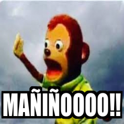 Meme Personalizado - Mañiñoooo!! - 33338975
