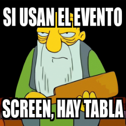Meme Personalizado - Si usan el evento SCREEN, hay tabla - 33339580