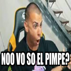 Meme Personalizado - noo VO SO EL PIMPE? - 33340329