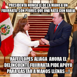 Meme Personalizado - PRESIDENTA NUNCA LE DE LA MANO A UN FUJIRRATA, SON ...