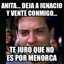 Meme crying peter parker - anita... deja a Ignacio y vente conmigo ...
