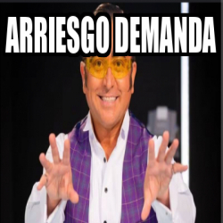 Meme Personalizado - Arriesgo demanda - 33341462