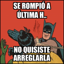 Meme Batman slaps Robin - Se rompió a última h.. No quisiste arreglarla ...