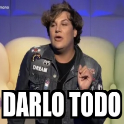 Meme Personalizado - DARLO TODO - 33341666