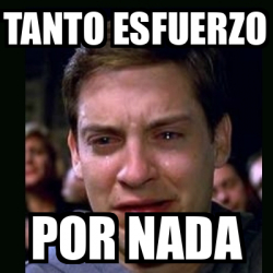 Meme crying peter parker - tanto esfuerzo por nada - 33341894