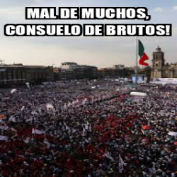 Meme Personalizado - Mal de muchos, consuelo de brutos! - 33342088
