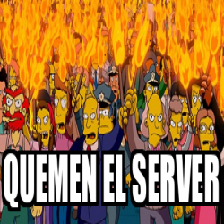 Meme Personalizado - quemen el server - 33344000